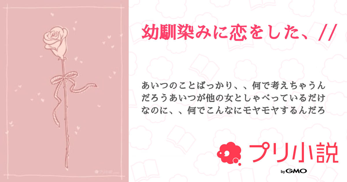 幼馴染みに恋をした、 全1話 【連載中】(banira🌈🍑🦊 フォロバやめました。さんの小説) 無料スマホ夢小説ならプリ小説 Bygmo
